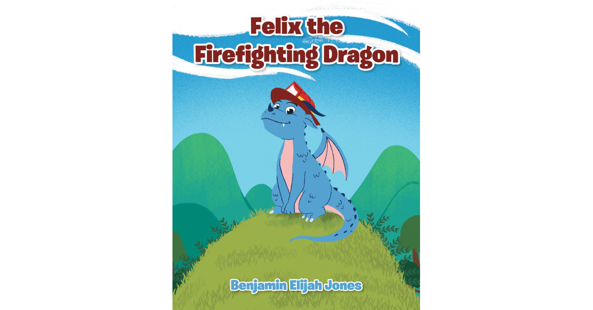 Author Benjamin Elijah Jones's New Book 'Felix the Firefighting Dragon ...