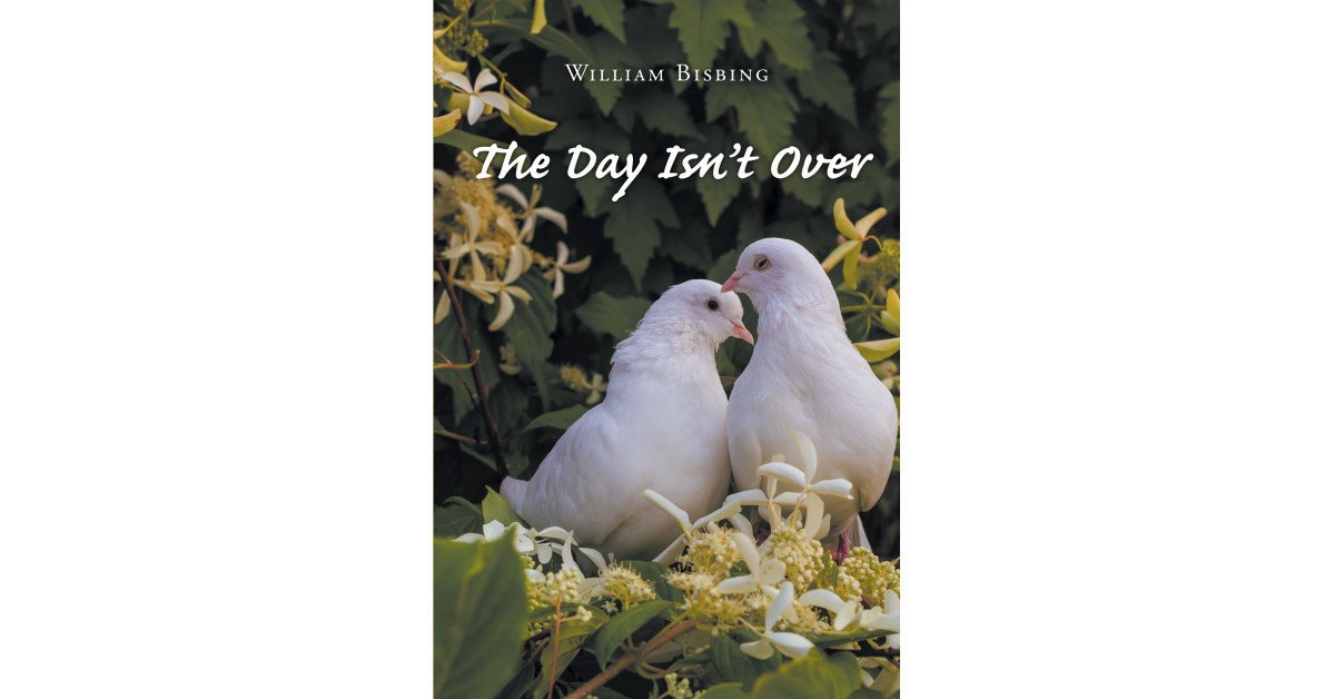 Author William Bisbing's New Book 'The Day Isn't Over' is a ...