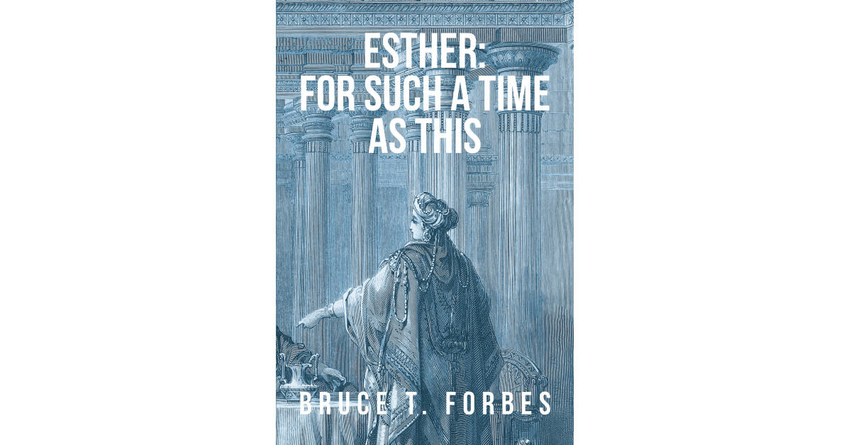 Bruce T. Forbes's New Book, 'Esther: For Such a Time as This', is a ...