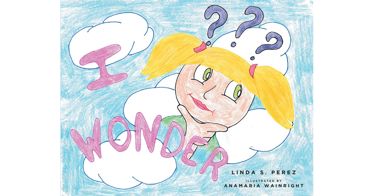 Linda S. Perez's New Book 'I Wonder' is an Adorable Picture Book That ...