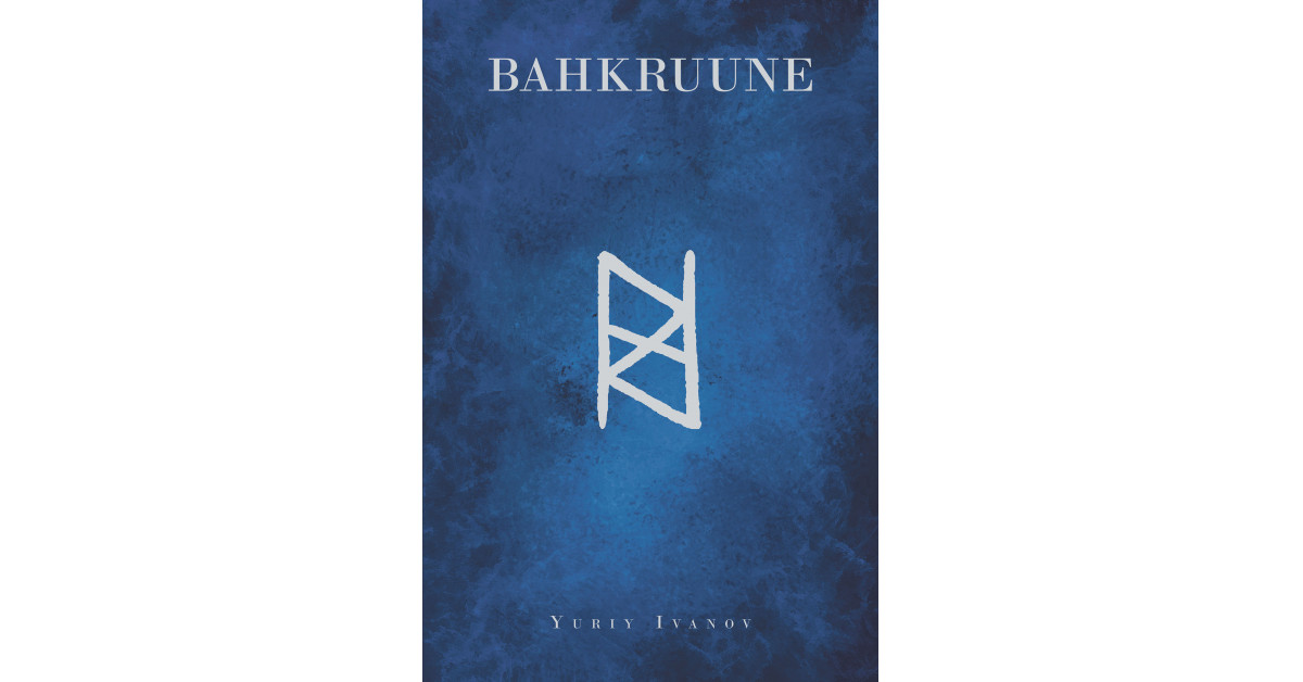 Yuriy Ivanov's New Book 'BAHKRUUNE' is a Profound Account of a Man's ...