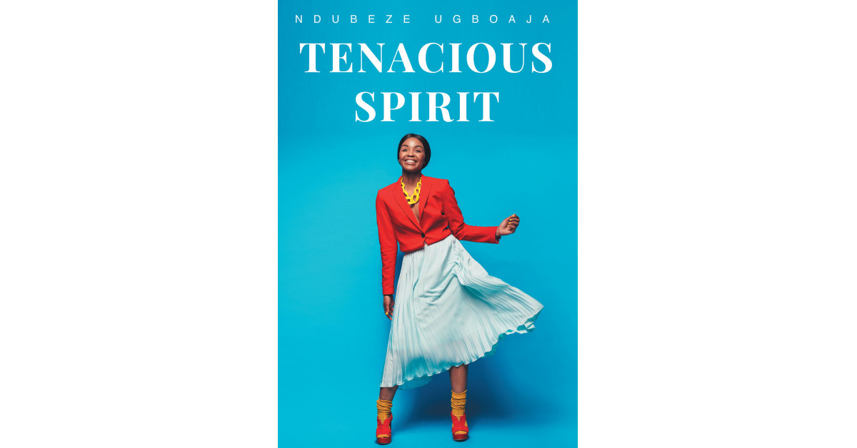 Ndubeze Ugboaja's New Book 'Tenacious Spirit' is a Promising Woman's ...