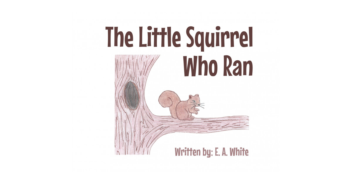 Author E. A. White's New Book 'The Little Squirrel Who Ran' is a True ...