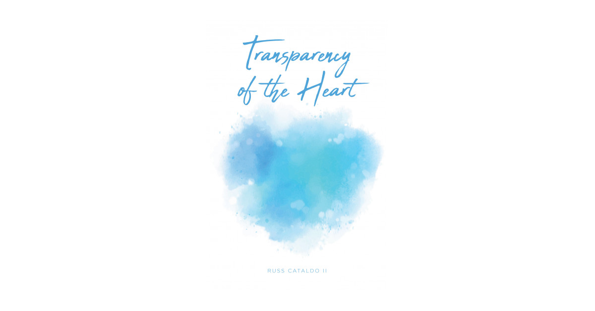 Russ Cataldo II's New Book 'Transparency of the Heart' is an Uplifting ...