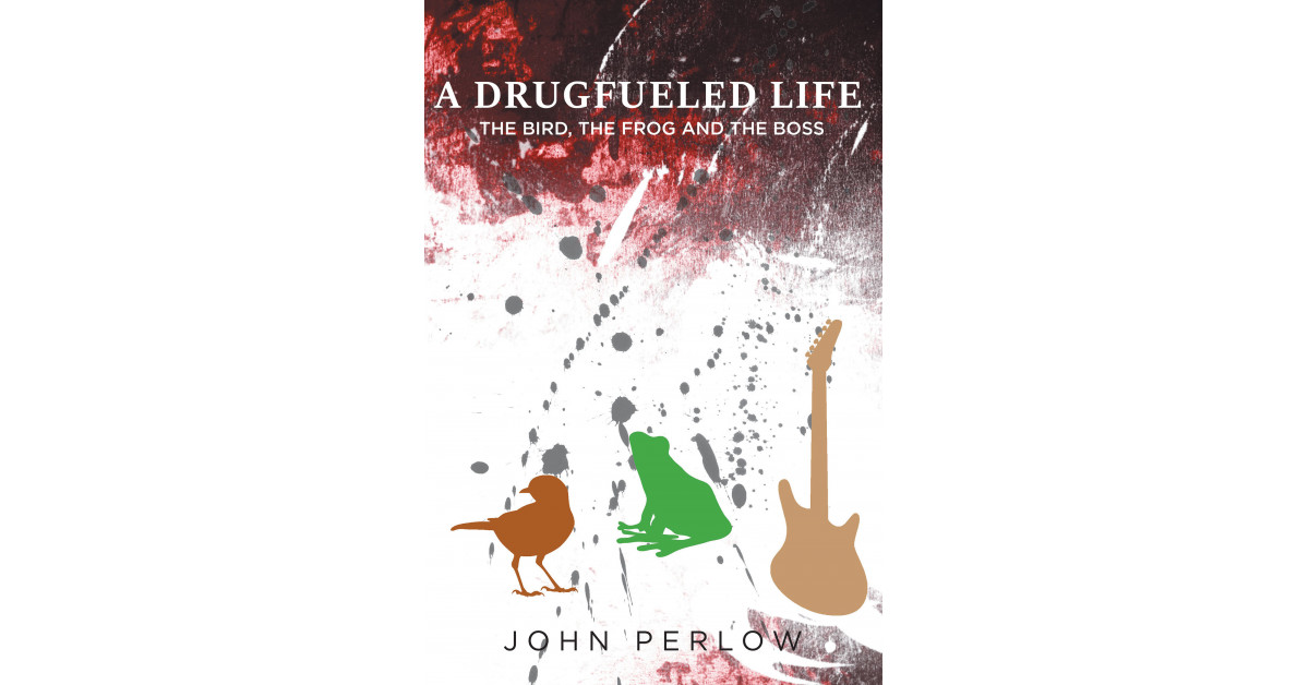 John Perlow's New Book, 'A Drug Fueled Life: The Bird, the Frog and the ...