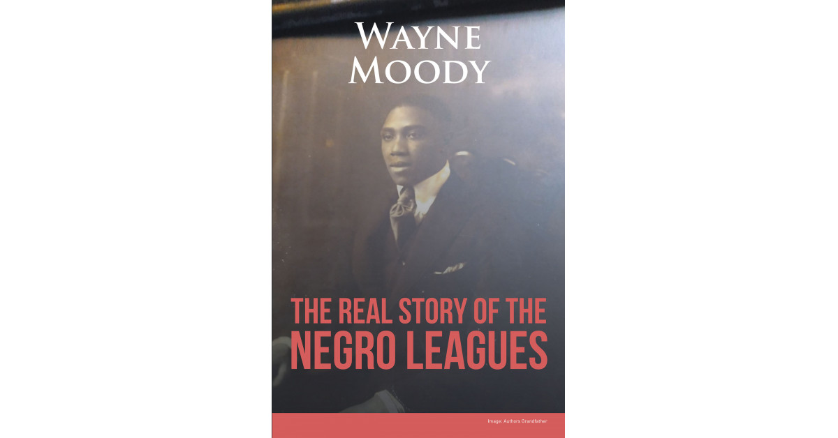 Author Wayne Moody's New Book, 'The Real Story of the Negro Leagues' is ...