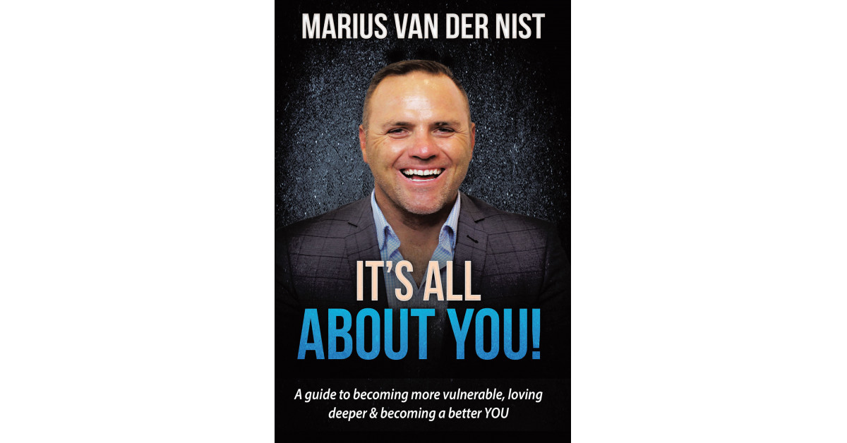 Marius Van Der Nist's New Book 'It's All About You!' Holds a Strong ...