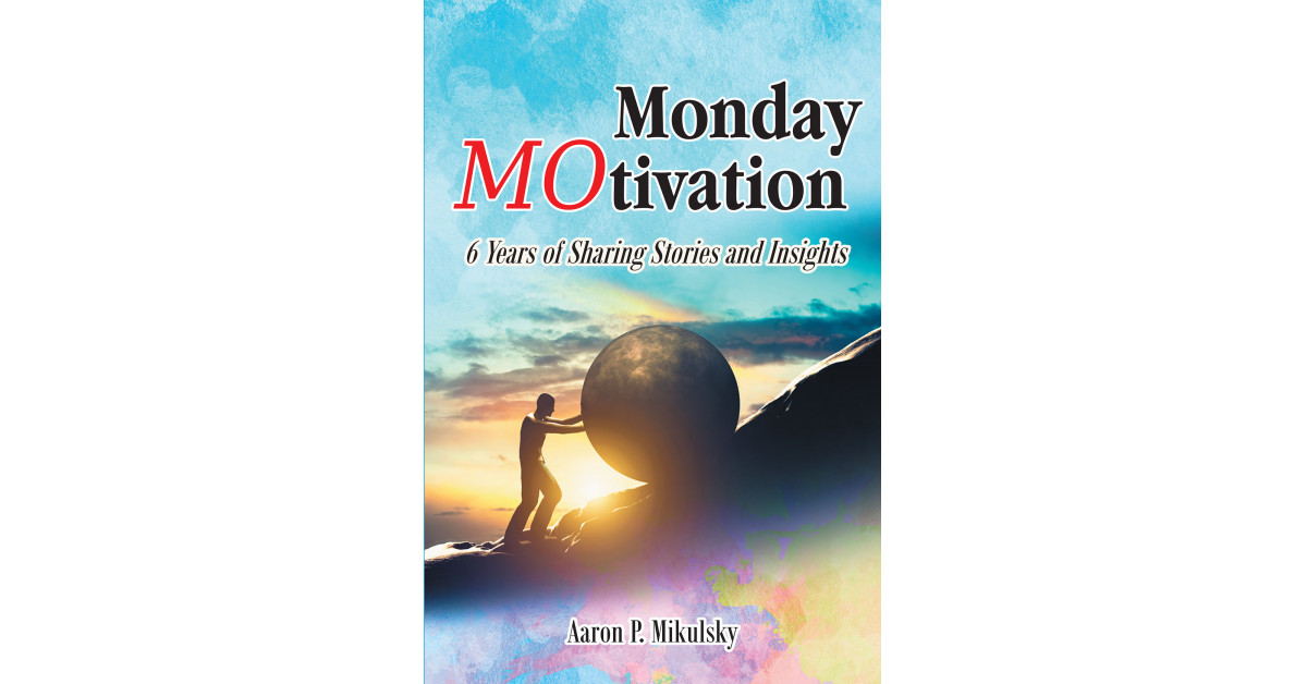 Author Aaron P. Mikulsky's New Book, 'Monday MOtivation' is an ...