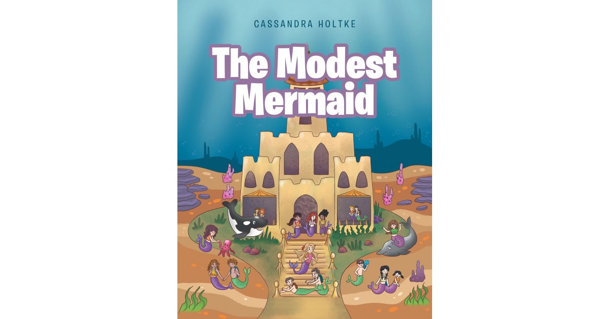 Cassandra Holtke's Newly Released 'The Modest Mermaid' is a Simple Yet ...