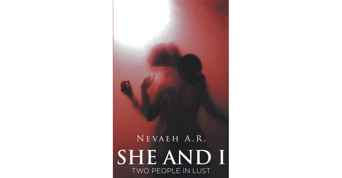 Nevaeh A.R.'s New Book 'She and I: Two People in Lust' is a Fiery ...