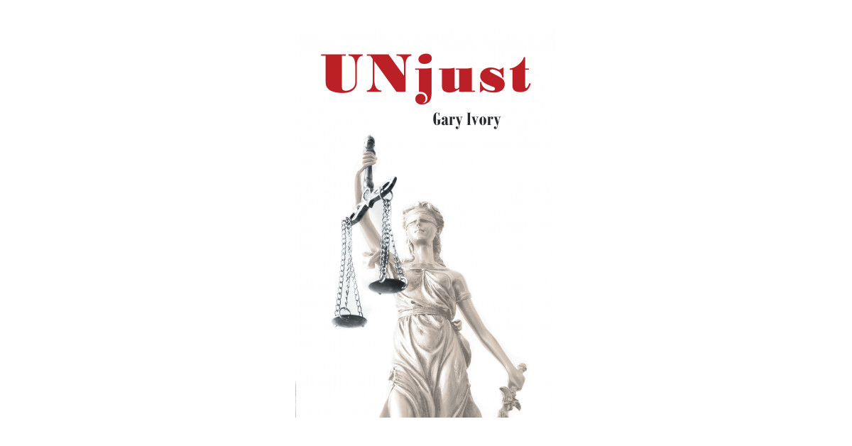 Author Gary Ivory's New Book 'Unjust' is an Enthralling Tale That ...