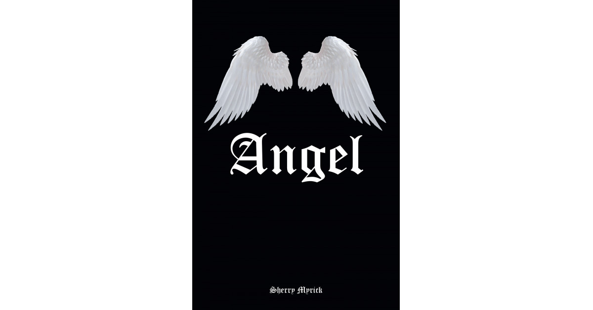 Sherry Myrick's New Book 'Angel' is a Gripping Novel That Highlights a ...