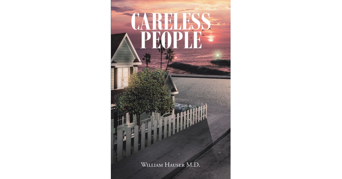 William Hauser M.D.'s New Book 'Careless People' is a Riveting Story of ...