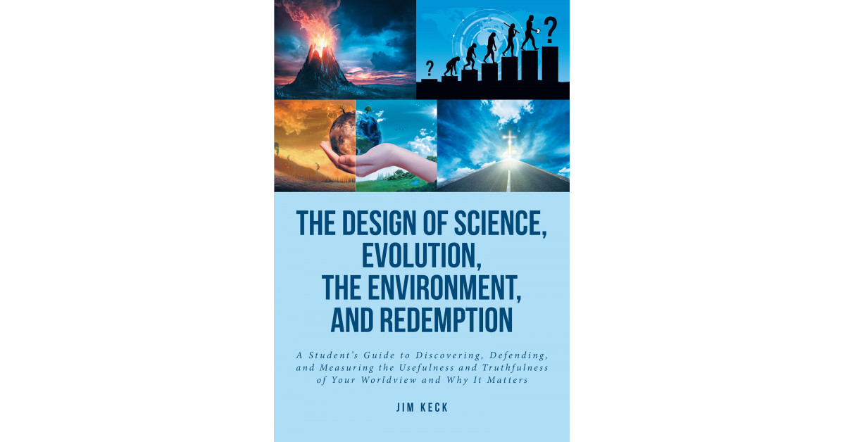 Author Jim Keck's New Book, 'The Design of Science, Evolution, the ...