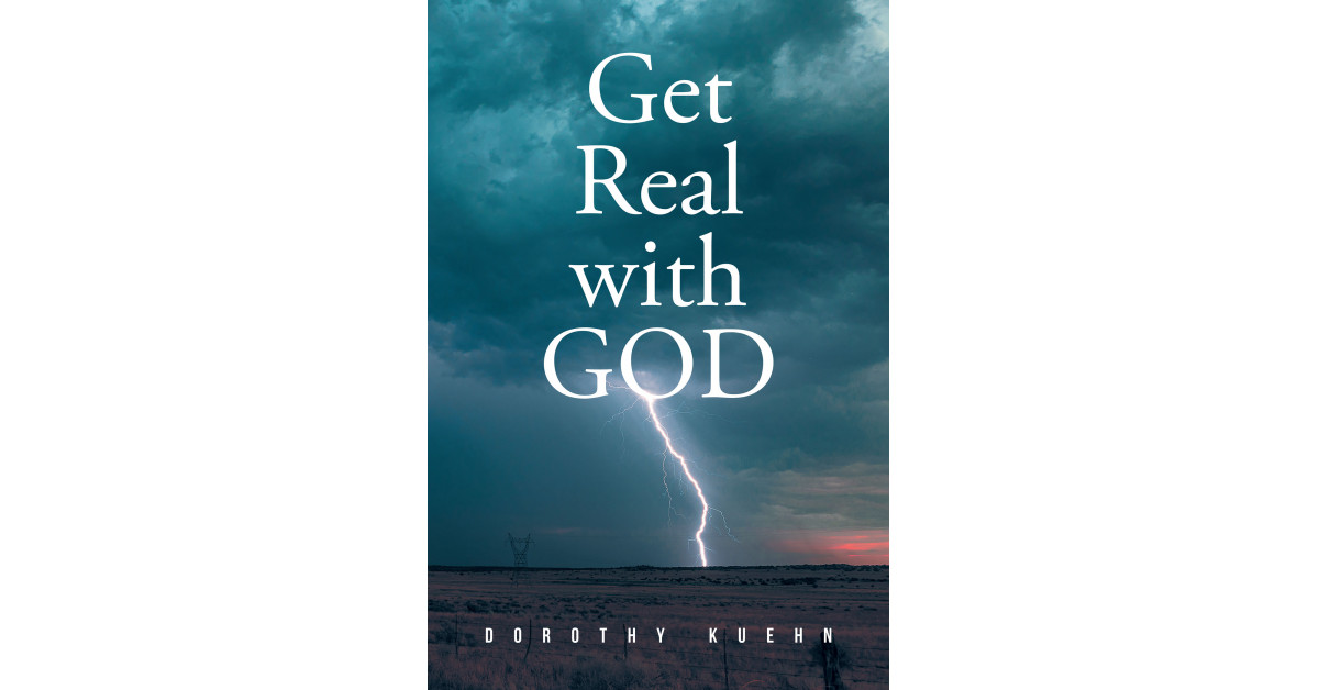 Author Dorothy Kuehn's New Book 'Get Real With GOD' is a Spiritually ...
