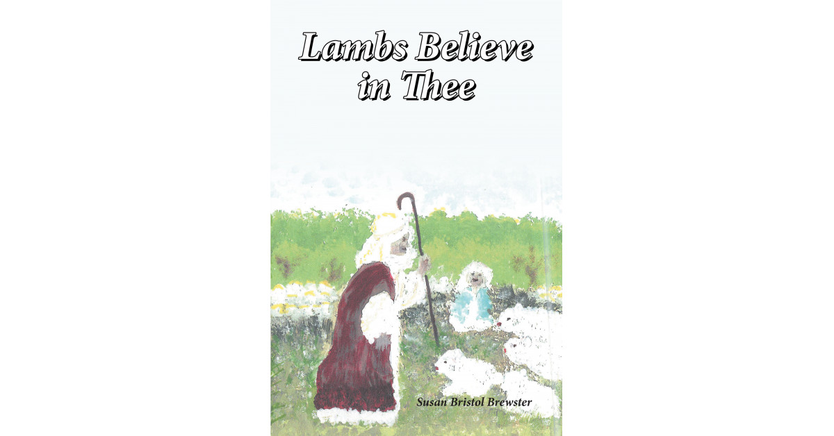 Author Susan Bristol Brewster's New Book 'Lambs Believe in Thee' is the ...