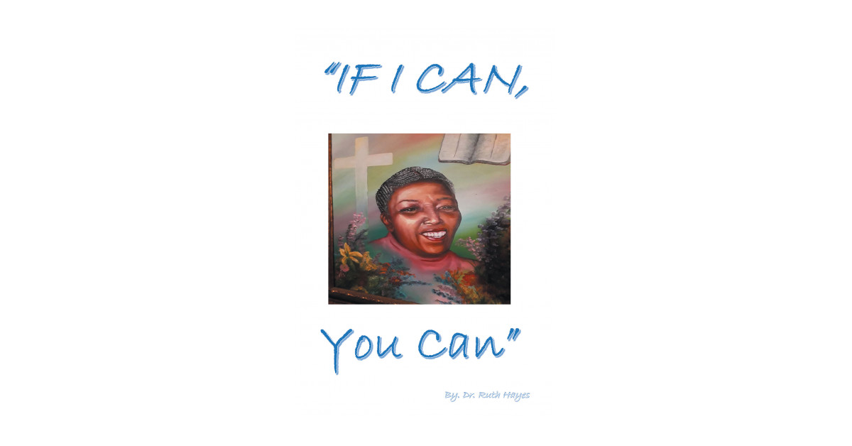 Author Dr. Ruth Hayes' New Book 'If I Can, You Can' is Based on a True ...