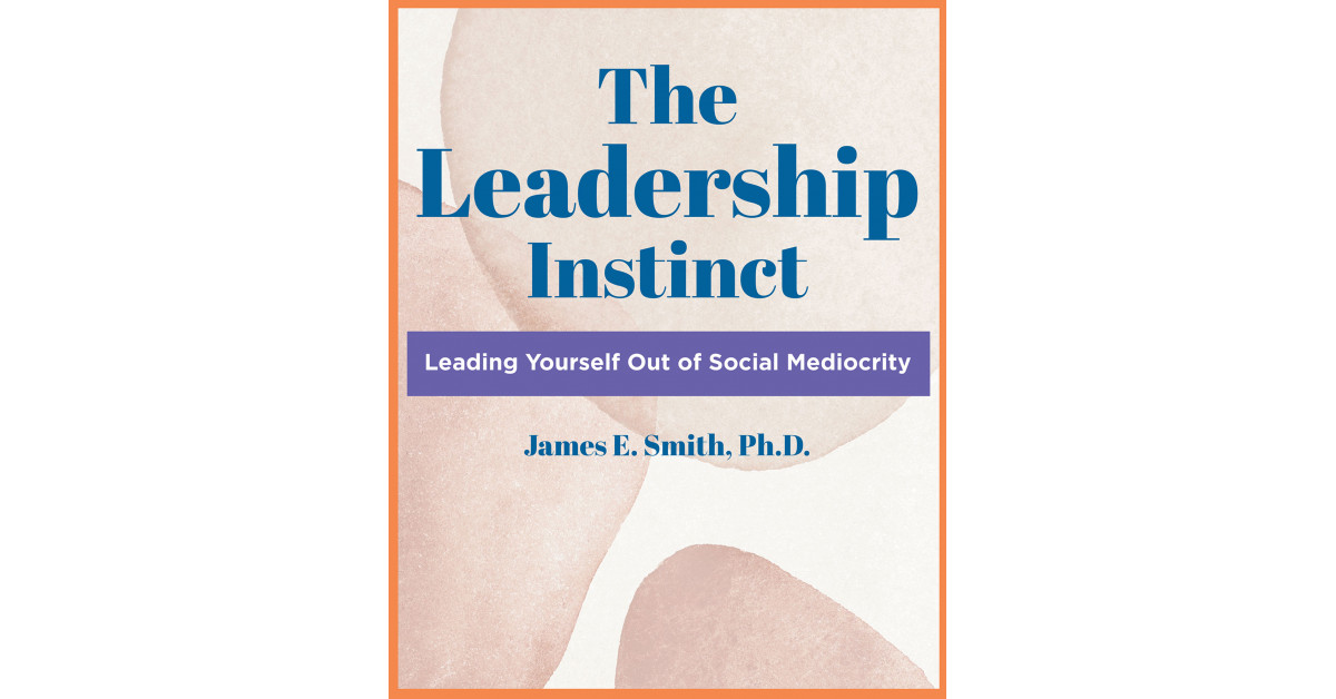 Dr. James E. Smith's New Book, 'The Leadership Instinct' is an ...