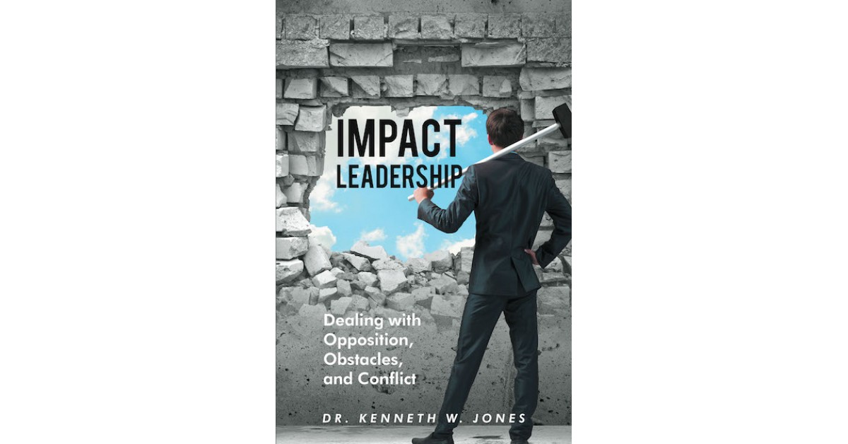 Dr. Kenneth W. Jones's New Book 'Impact Leadership: Dealing With ...