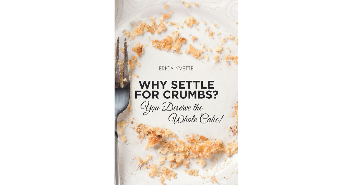 Erica Yvette's New Book 'Why Settle for Crumbs? You Deserve the Whole ...