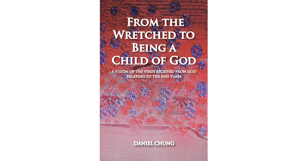 Daniel Chung's New Book 'From the Wretched to Being a Child of God' is ...