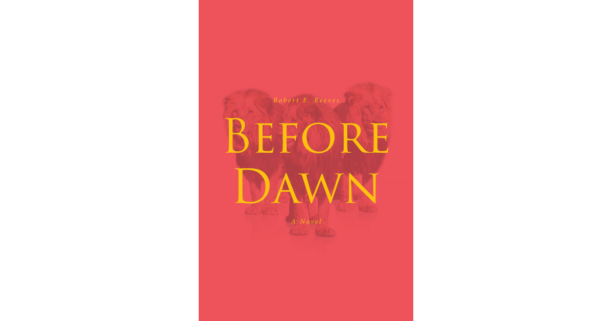 Robert E. Reeves' New Book 'Before Dawn' is a Thrilling Novel About the ...