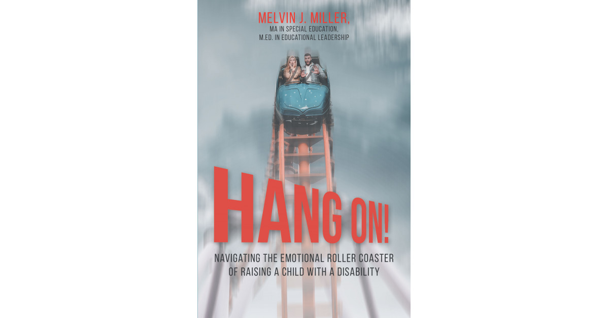 Melvin J. Miller's New Book 'Hang On! Navigating the Emotional Roller ...
