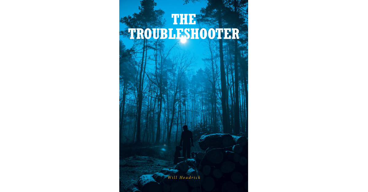 Will Headrick's New Book 'The Troubleshooter' is a Thrilling Journey of ...
