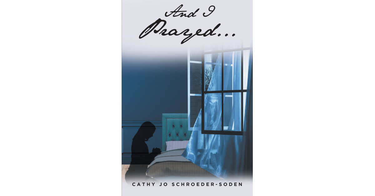 Cathy Jo Schroeder-Soden's New Book 'And I Prayed…' Carries a ...