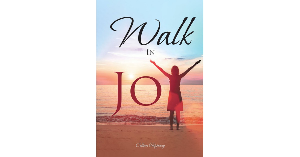 Colleen Happenny's New Book 'Walk in Joy' is an Uplifting Tome That ...