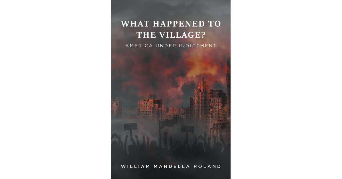 William Mandella Roland's New Book 'What Happened to the Village?' Is a ...