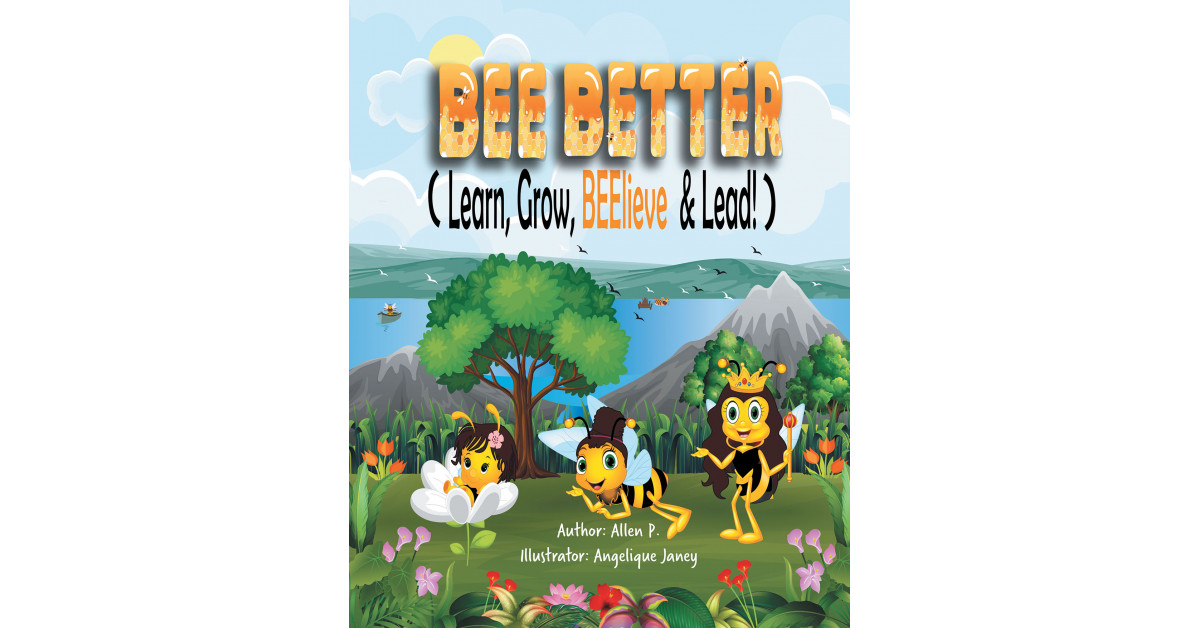 Allen P.'s New Book 'Bee Better (Learn, Grow, Beelieve & Lead)' is an ...
