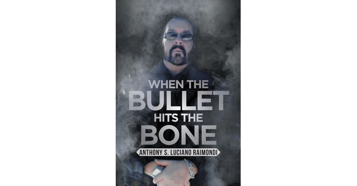 Author Anthony S. Luciano Raimondi's New Book 'When the Bullet Hits the ...