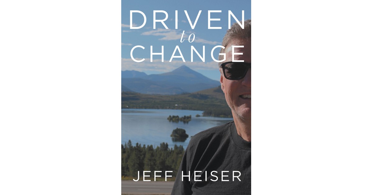 Author Jeff Heiser's New Book 'Driven to Change' is a Potent Work That ...