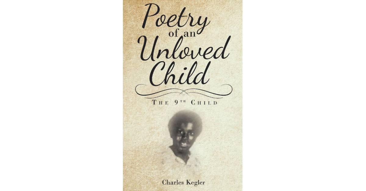 Charles Kegler's New Book 'Poetry of an Unloved Child' is a Captivating ...