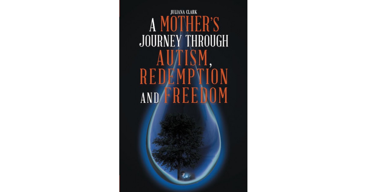 Juliana Clark's New Book 'A Mother's Journey Through Autism, Redemption, and Freedom' is an ...