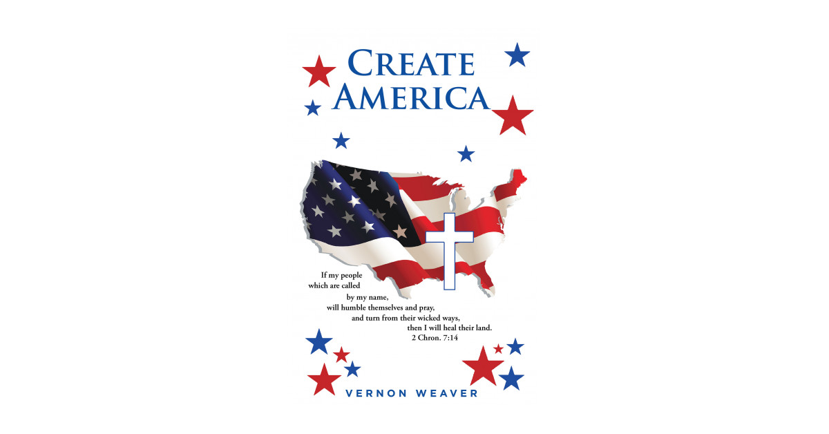 Vernon Weaver's New Book 'Create America' is a Powerful Guide for ...