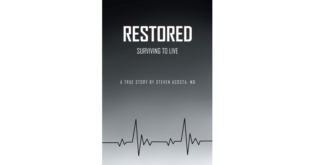 Author Steven Acosta MD's New Book 'Restored: Surviving to Live' is the ...