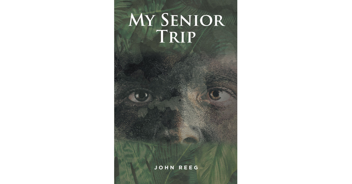 John Reeg's New Book 'My Senior Trip' Is a compelling coming-of-age ...