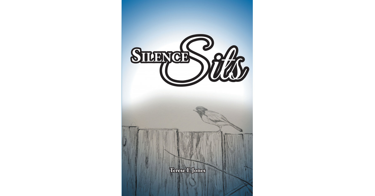 Author Terese E Jones's New Book, 'Silence Sits', is a Collection of ...