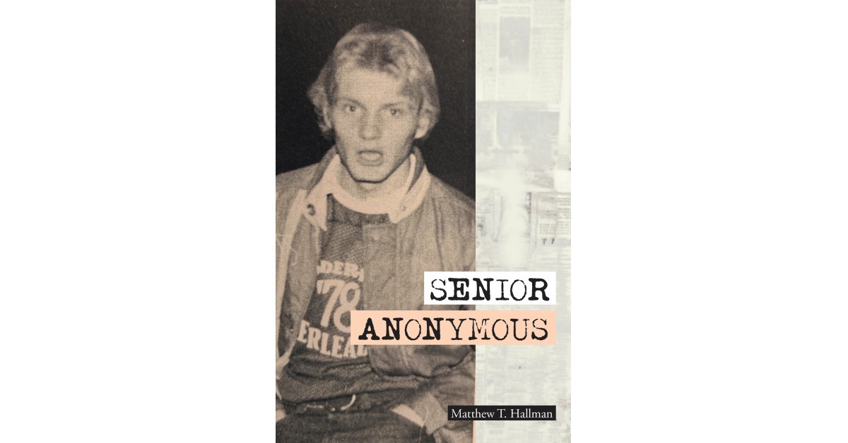Matthew T. Hallman's New Book 'Senior Anonymous' is a Riveting Story of ...