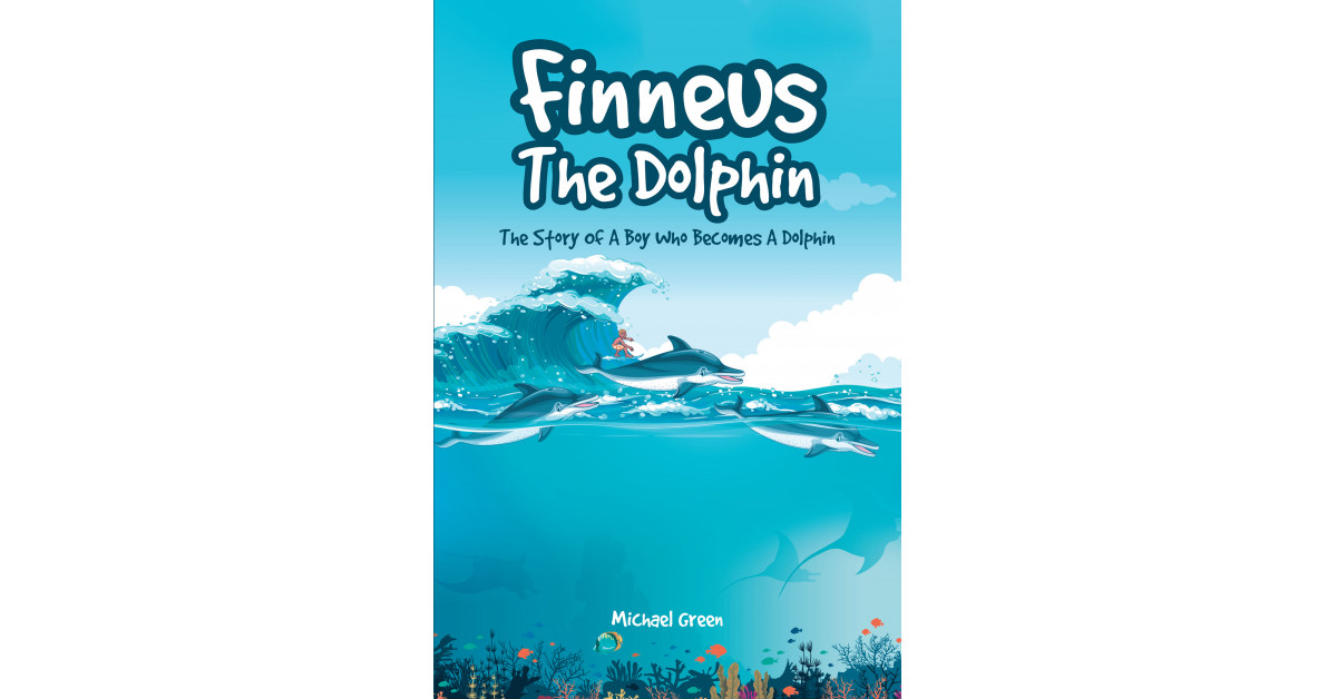Michael Green's New Book 'Finneus the Dolphin: The Story of a Boy Who Becomes a Dolphin' is a ...