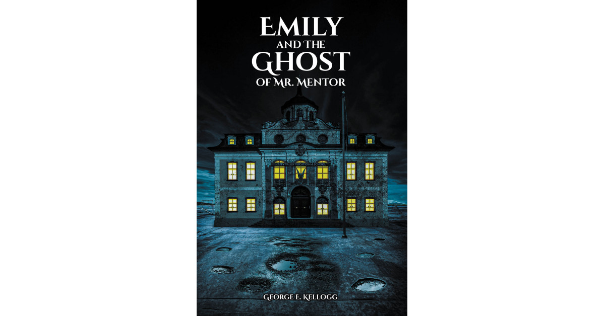 George E. Kellogg's New Book, 'Emily and the Ghost of Mr. Mentor' is an ...
