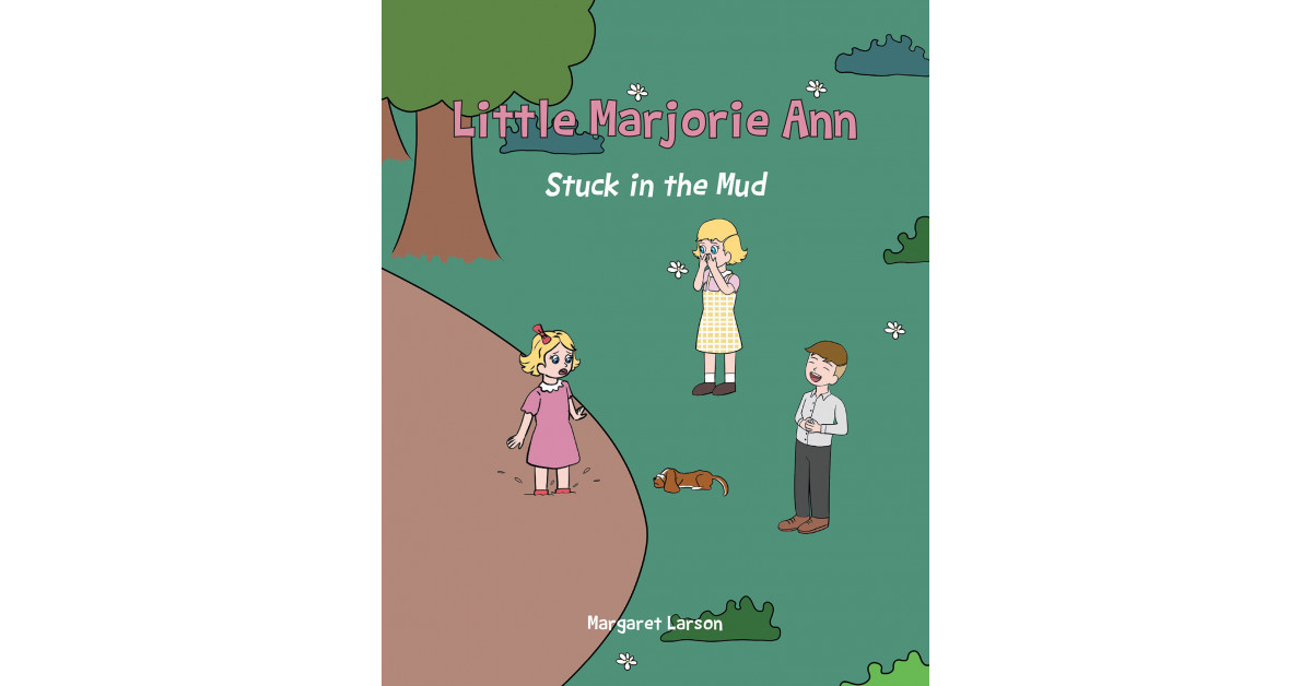 Margaret Larson's New Book 'Little Marjorie Ann: Stuck in the Mud' is a ...