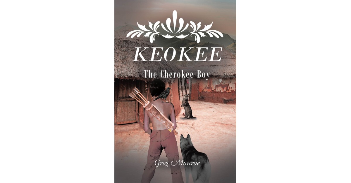 Greg Monroe's New Book 'Keokee: The Cherokee Boy' is a Captivating ...