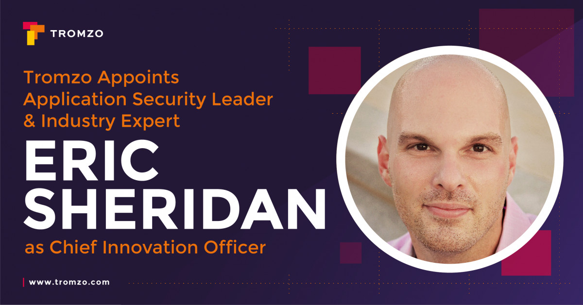 Tromzo Appoints Application Security Leader & Industry Expert Eric Sheridan as Chief Innovation ...
