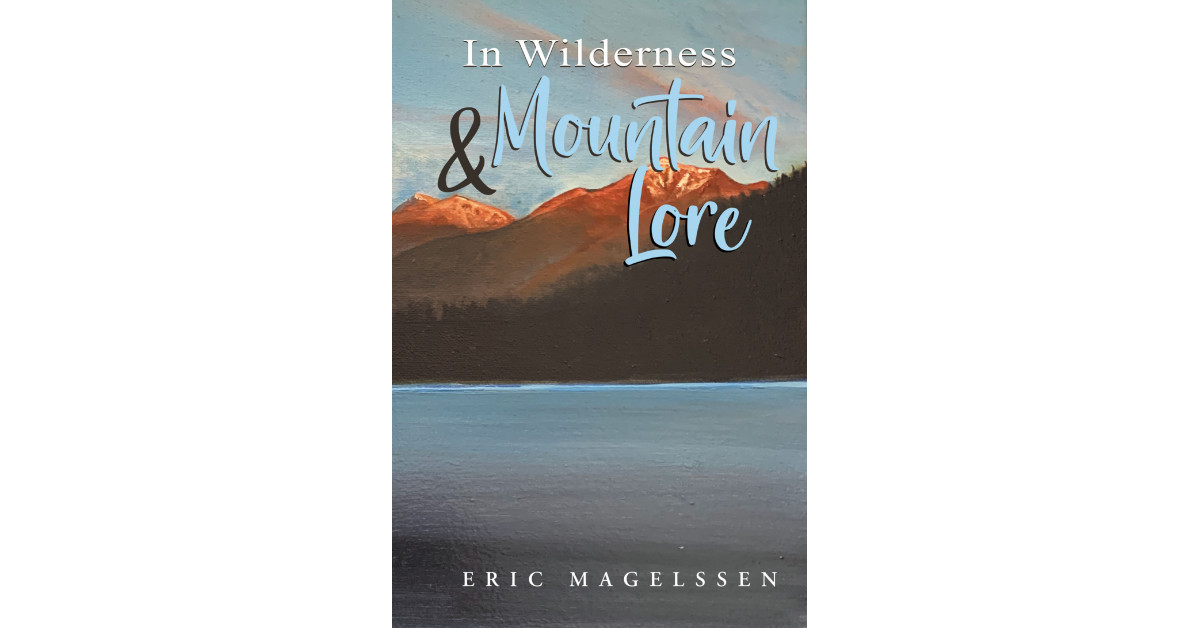 Eric Magelssen's New Book 'In Wilderness and Mountain Lore' is a Loving ...