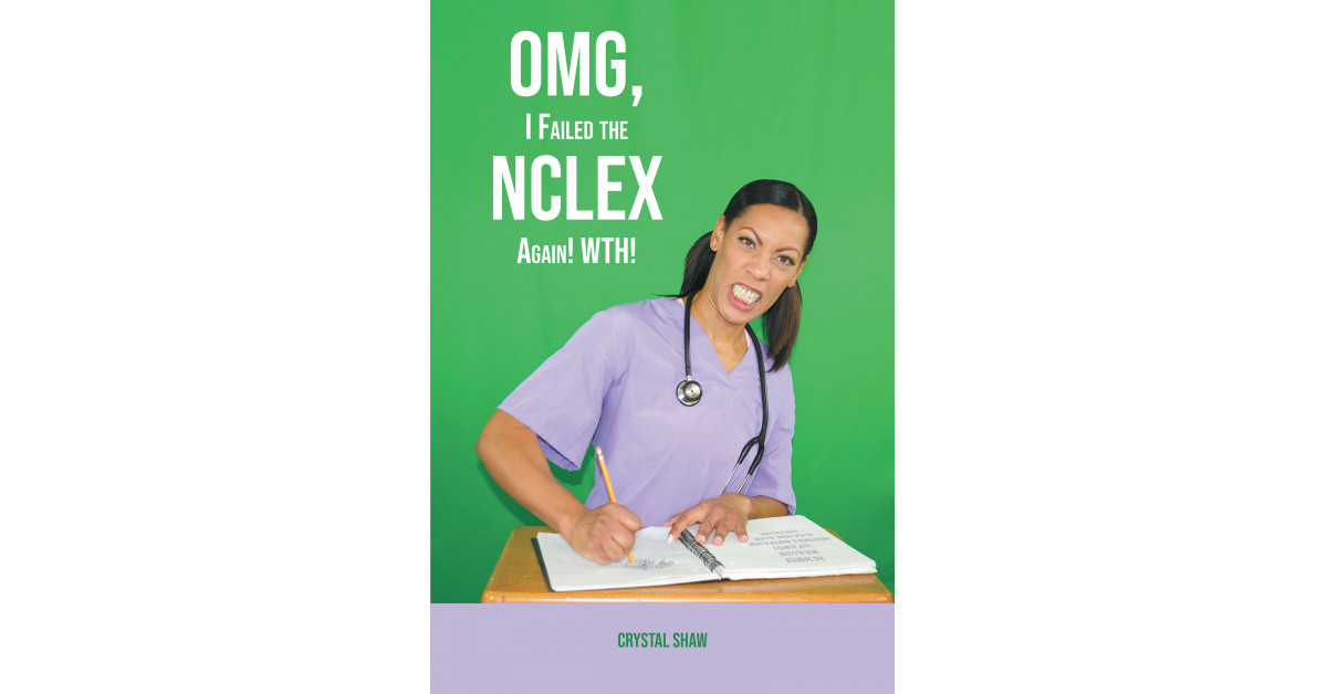 Crystal Shaw's new book, 'OMG, I Failed the NCLEX Again! WTH!' is a ...