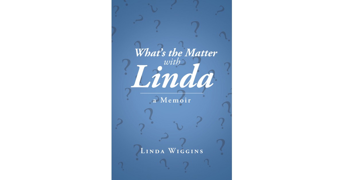 Linda Wiggins' New Book 'What's the Matter With Linda' is an Enthralling Memoir of a Woman Whose ...