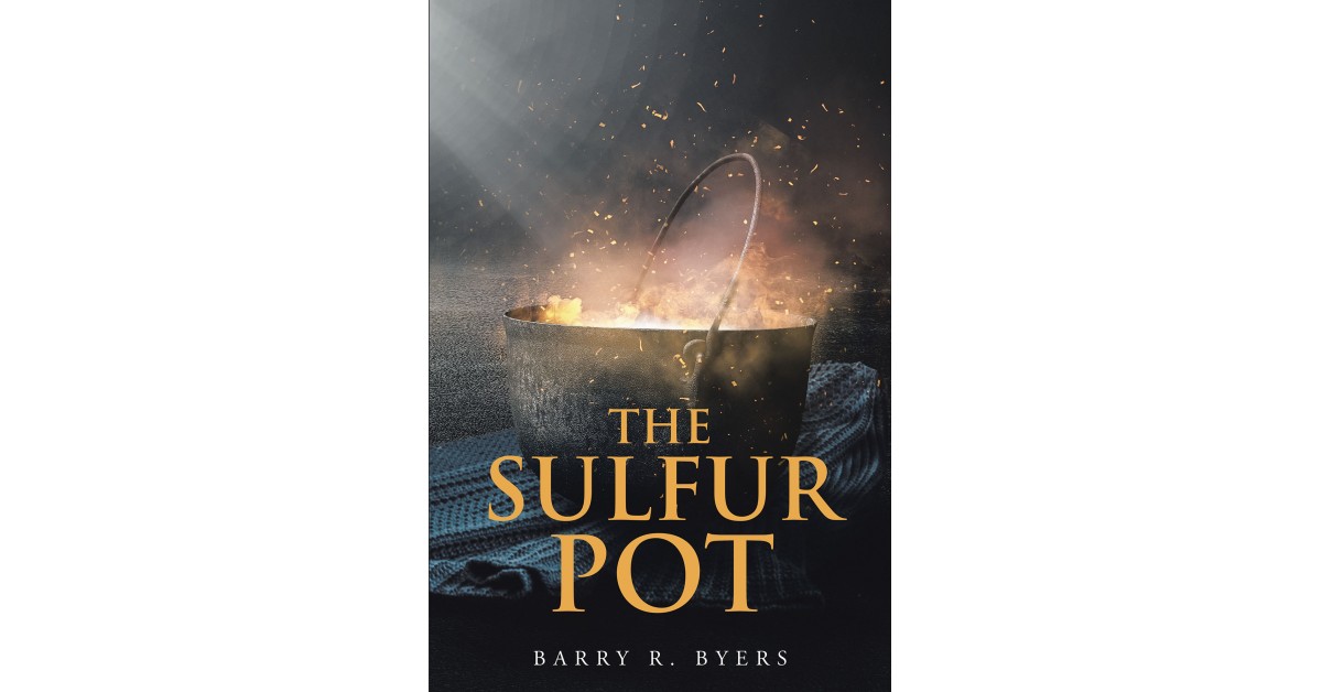 Barry Byers' New Book 'The Sulfur Pot' is a Profound Life Story of One ...